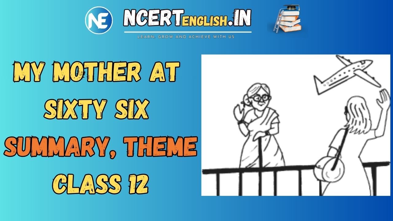 My Mother At Sixty Six Summary, Theme Class 12- NCERT Solution